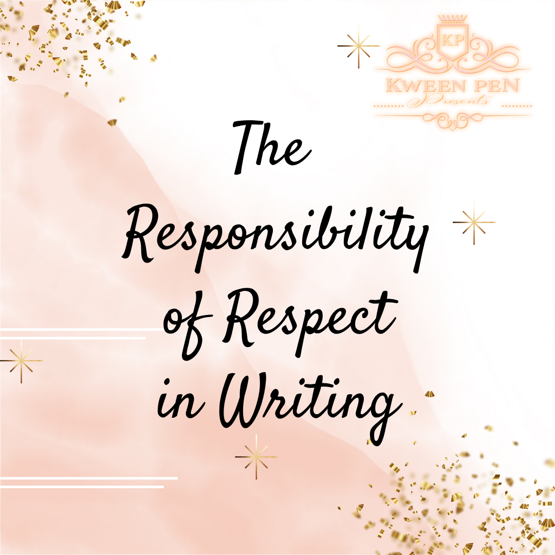 The Responsibility of Respect in Writing – Kween Pen Presents